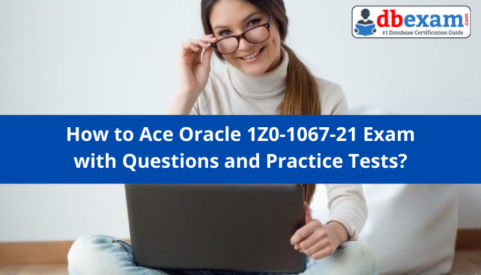 1Z0 1067 21 Certification DBExam 1z0-1067-21-certification-dbexam